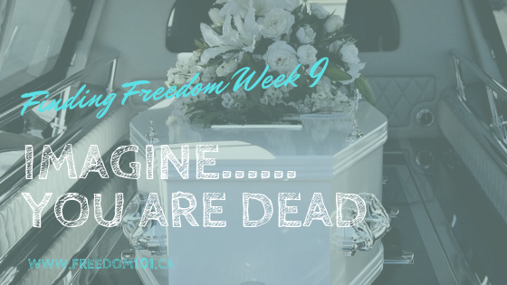 Finding Freedom Week 9: Imagine You Are Dead – Freedom 101