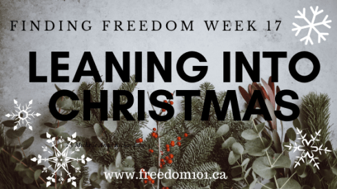 Finding Freedom Week 17: Leaning In To Christmas – Freedom 101