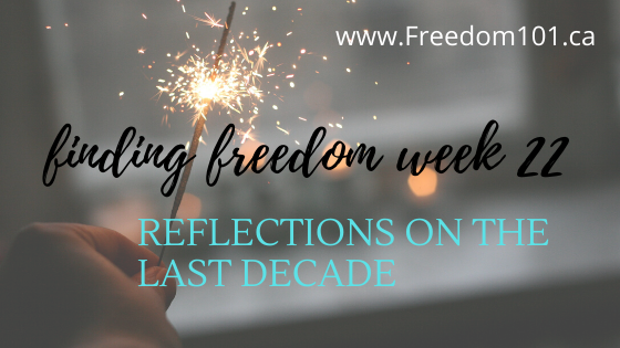 Finding Freedom Week 22: Reflecting On The Decade – Freedom 101