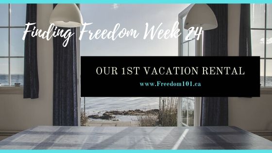 Finding Freedom Week 24: Our First Vacation Rental – Freedom 101