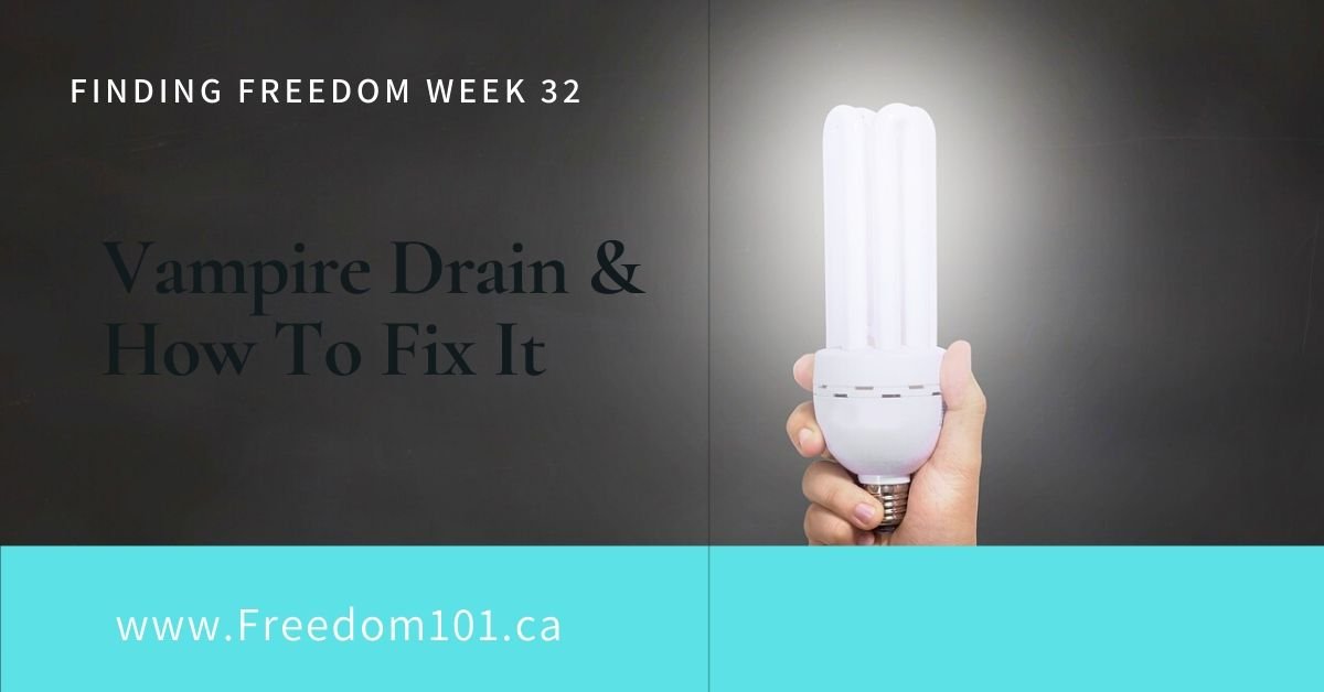 Finding Freedom Week 32: Vampire Drain And How To Stop It – Freedom 101
