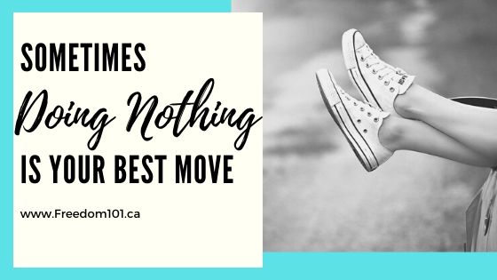 Sometimes Doing Nothing is The Best Move – Freedom 101